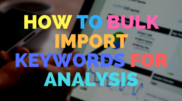 How to bulk import keywords for analysis – Article Insights