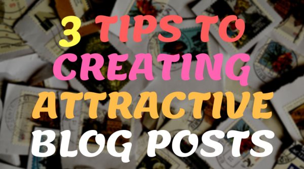 3 tips to creating attractive blog posts – Article Insights